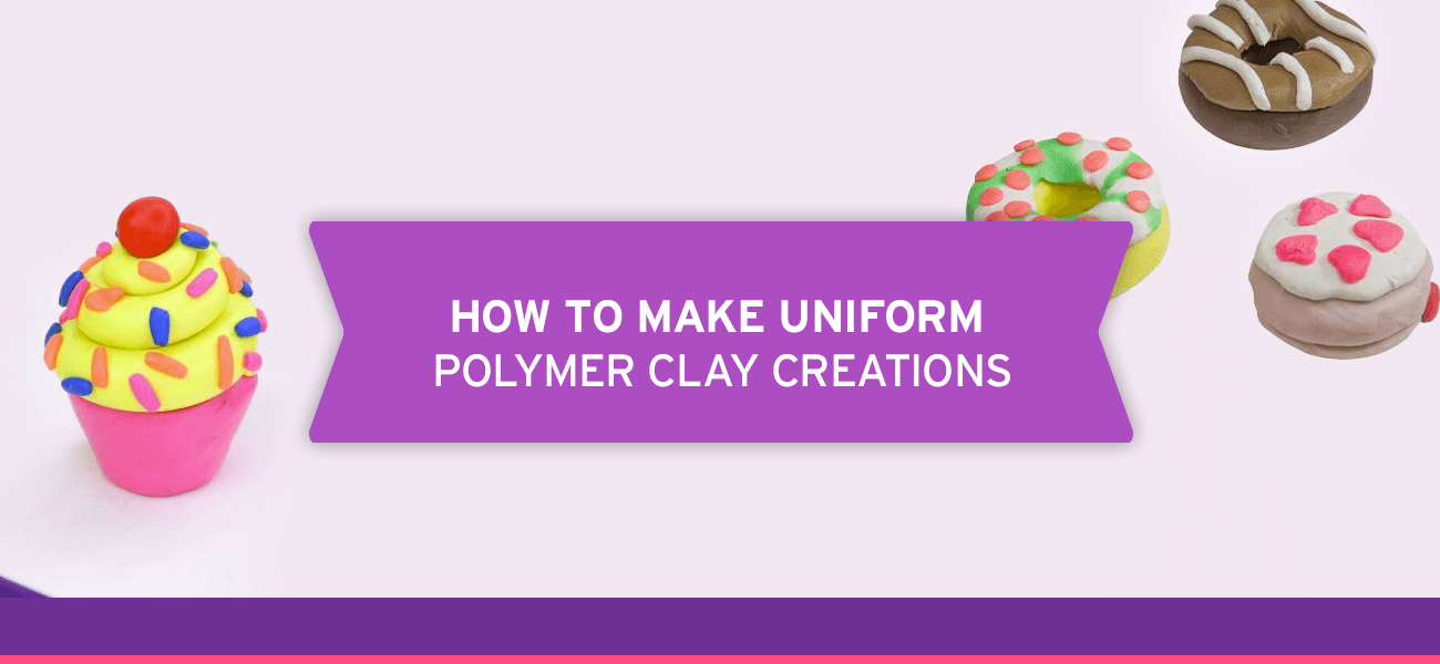 How to Make Uniform Polymer Clay Creations – Sculpey