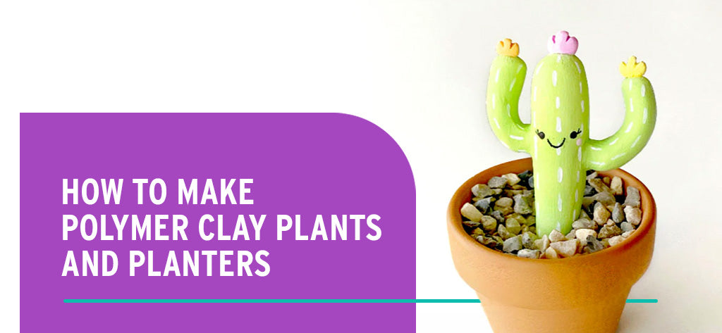 How To Make Polymer Clay Plants and Planters - Sculpey.com